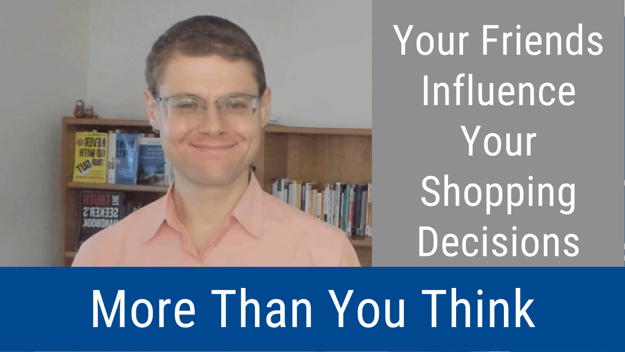 Your Friends Influence Your Shopping Decisions (Video and Podcast)